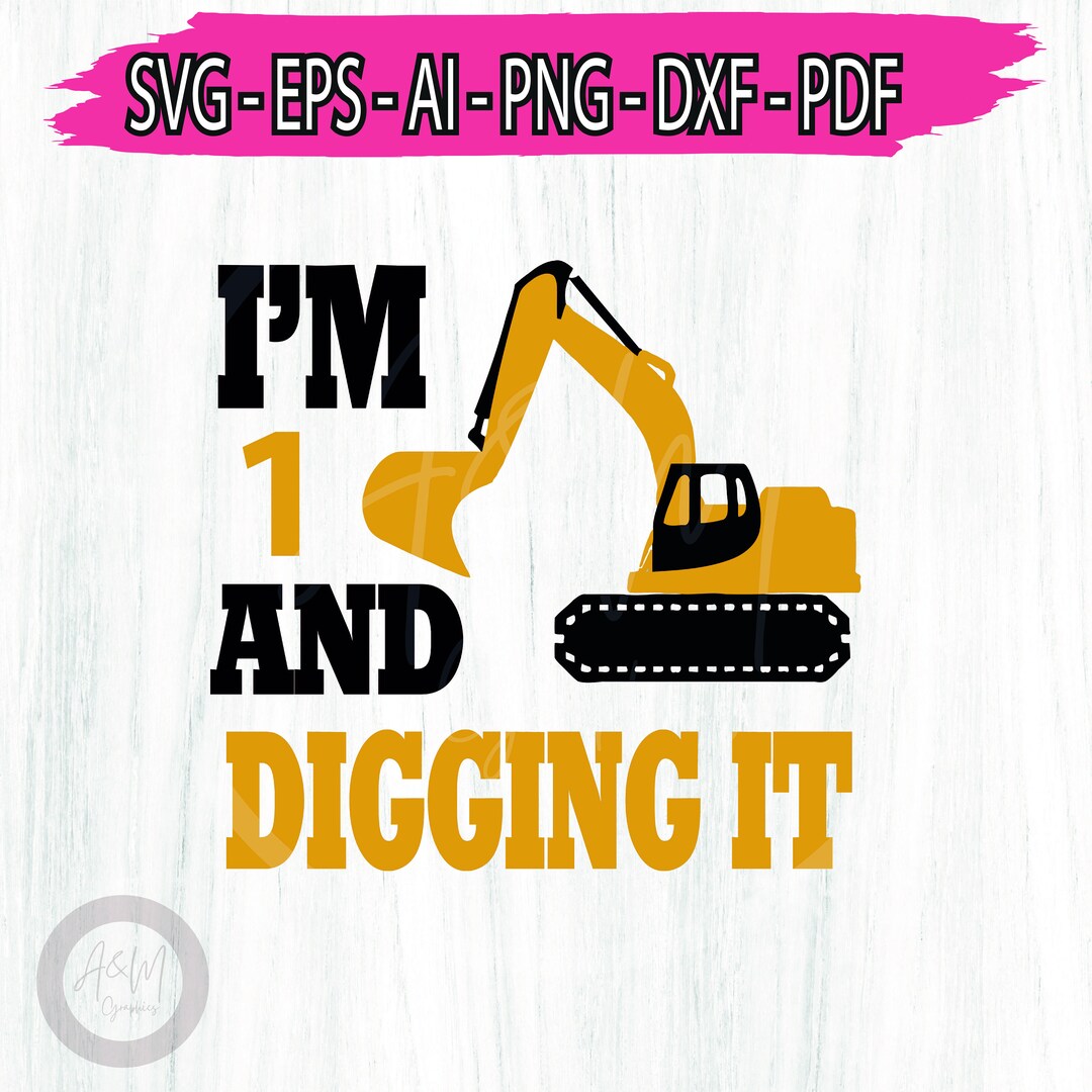 I'm 1 and Digging It Svg Png, Excavator Svg, Boys Birthday Shirt Svg ...