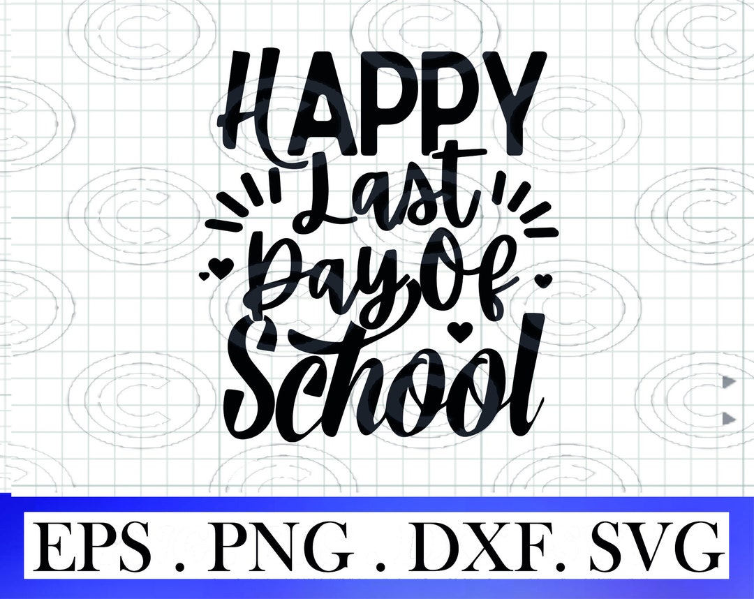 Happy Last Day of School Svg Png Eps Dxf,end of School Svg, Teacher Svg ...
