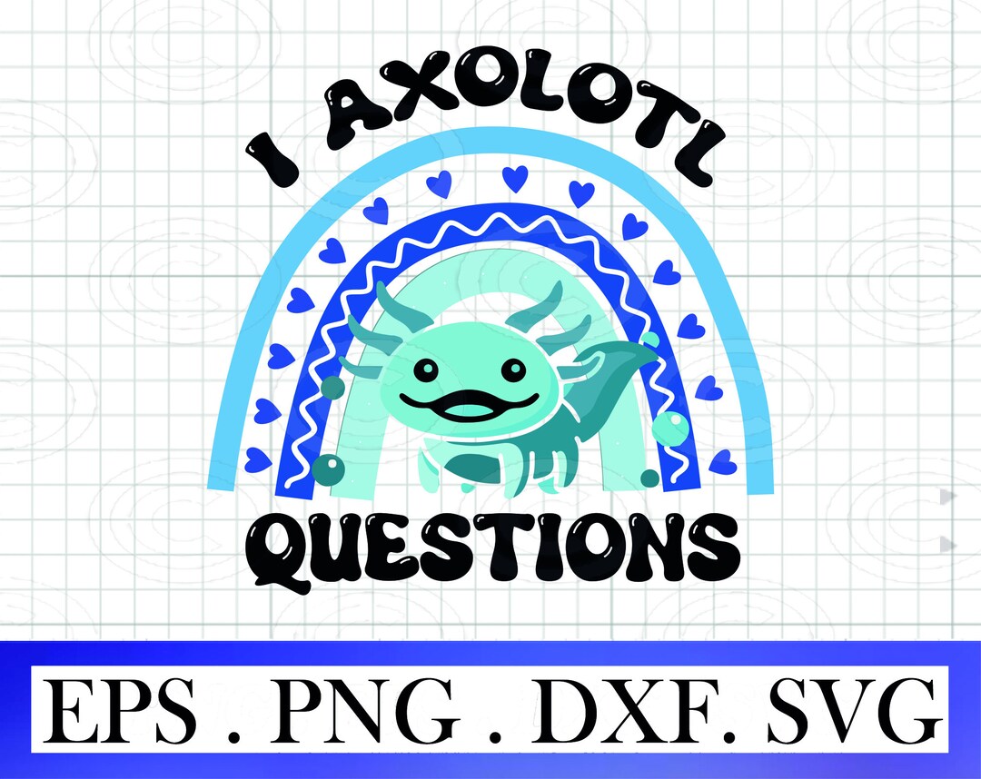 I Axolotl Question Svg Png, Ou Sure Axolotl Questions Kids Matching ...