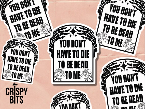 You Don't Have to Die to Be Dead to Me Sticker Funny - Etsy