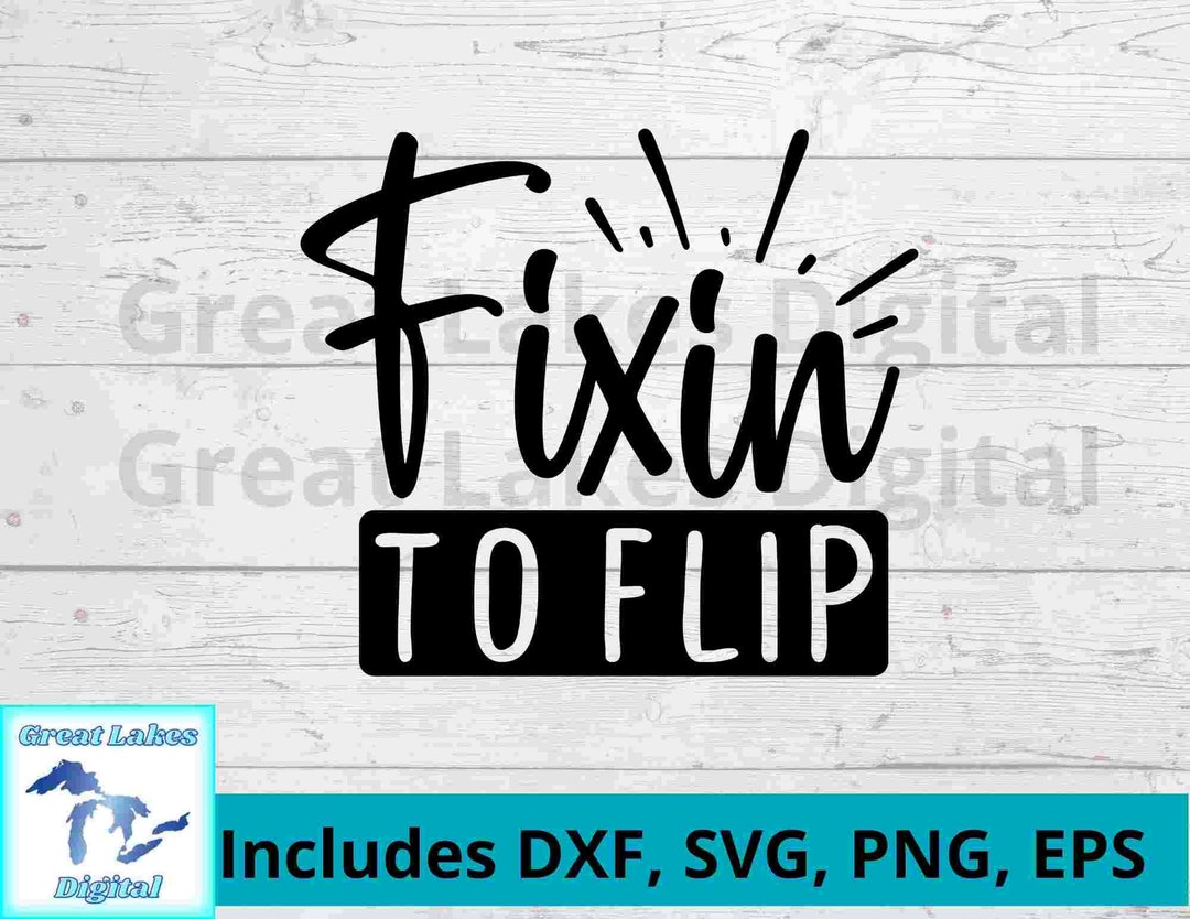 Fixin to Flip Digital File, Png, Svg. Dxf, Eps Files All Included! Fun ...