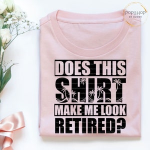 Does This Make Me Look Retired SVG, Retirement Humor Svg, Retirement ...