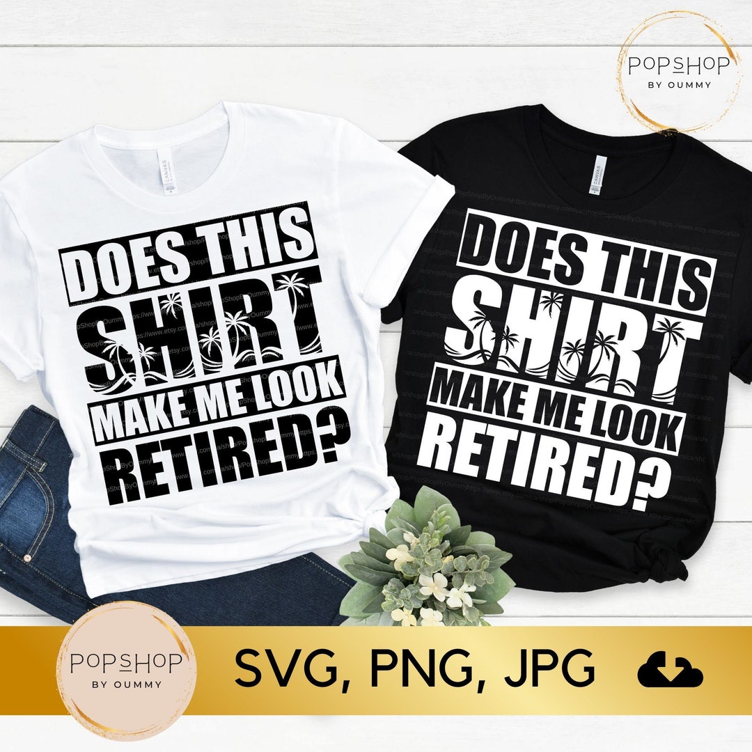 Does This Make Me Look Retired SVG, Retirement Humor Svg, Retirement ...