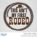 This Ain't My First Rodeo Svg Rodeo Svg Ain't My First Rodeo Svg Cowboy ...