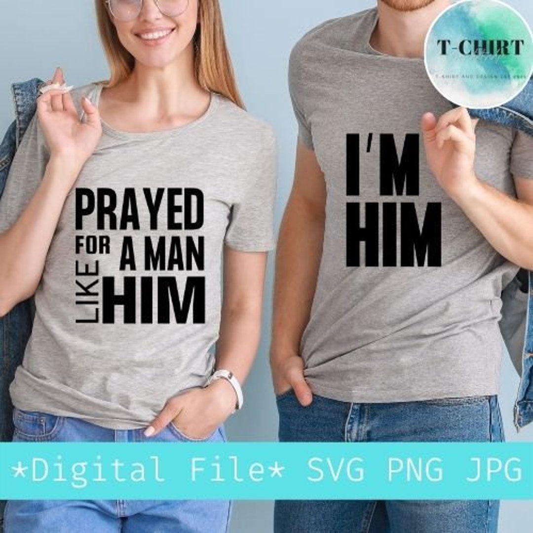Prayed for a Man Like Him-i'm Him Svg,couple Svg,gift for Him and Her ...