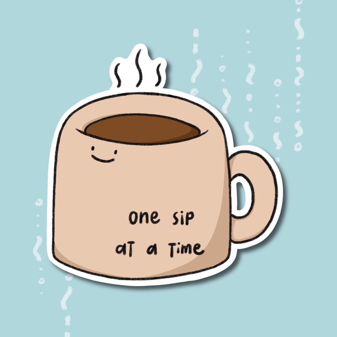 One Sip at A Time Vinyl Sticker - Cute Tea & Coffee Quote Sticker ...