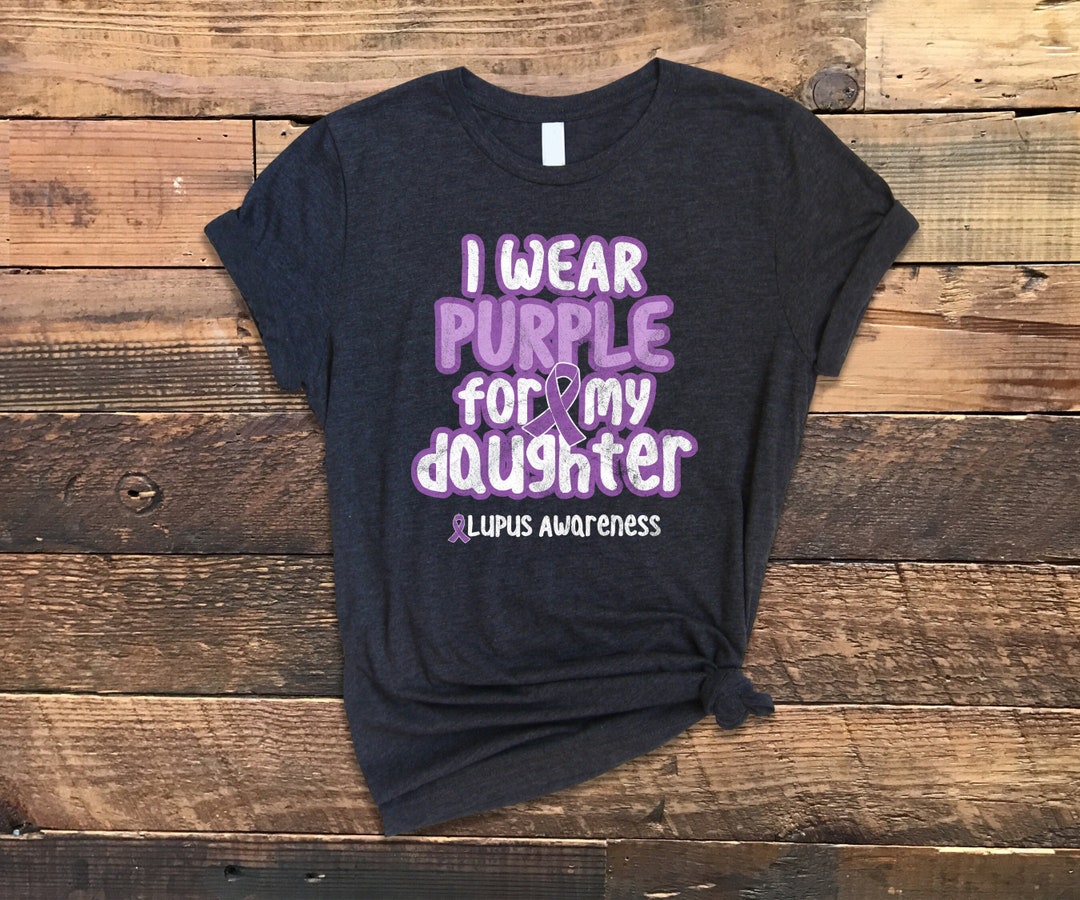 Lupus Shirt, I Wear Purple for My Daughter Shirt, Lupus Awareness Shirt ...