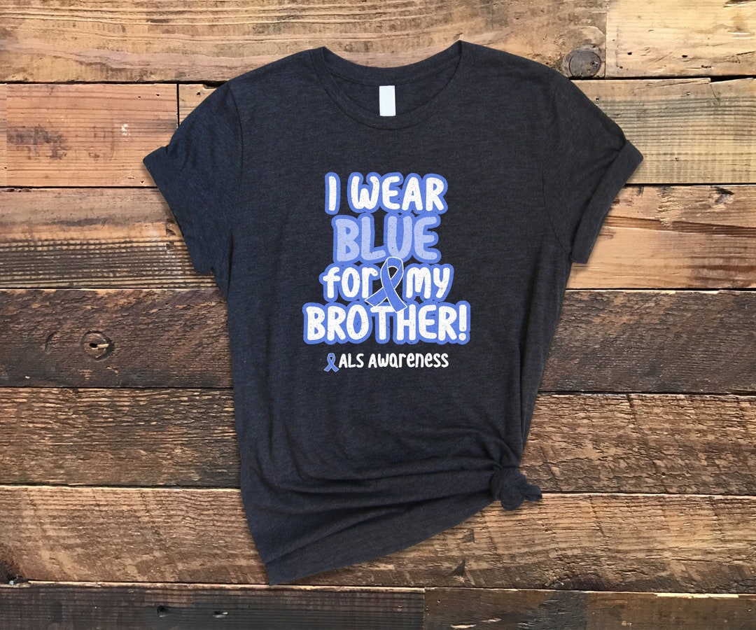 ALS Shirt, I Wear Blue for My Brother Shirt, ALS Awareness Shirt, ALS ...