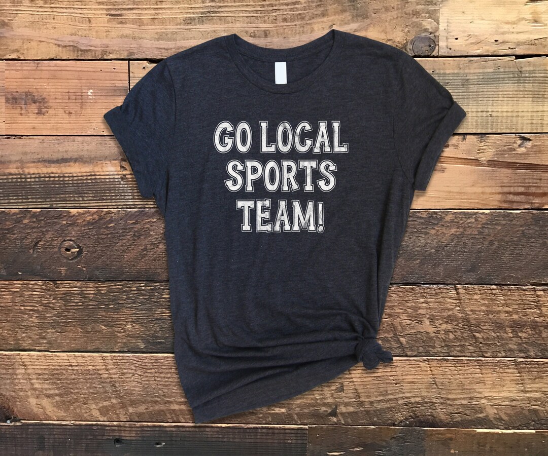 Go Sports Shirt, Go Local Sports Team Shirt, Sarcastic Sports Shirt ...