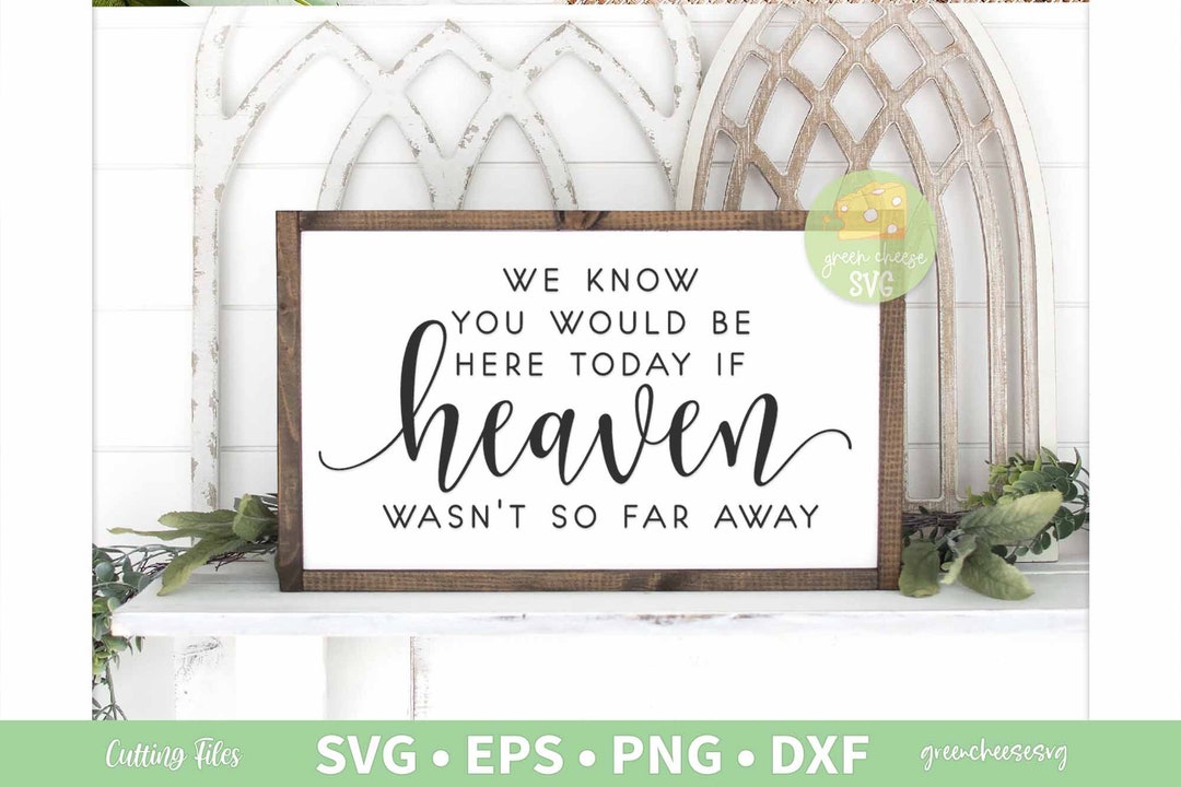 We Know You Would Be Here Today If Heaven Wasn't so Far Away Svg ...