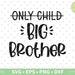 Only Child to Big Brother SVG, Big Brother Shirt Design, Brother Svg ...