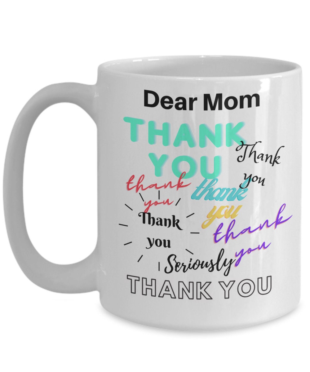 Dear Mom Thank You Thank You Seriously Gift Mug. Mothers Day Gift Mug ...