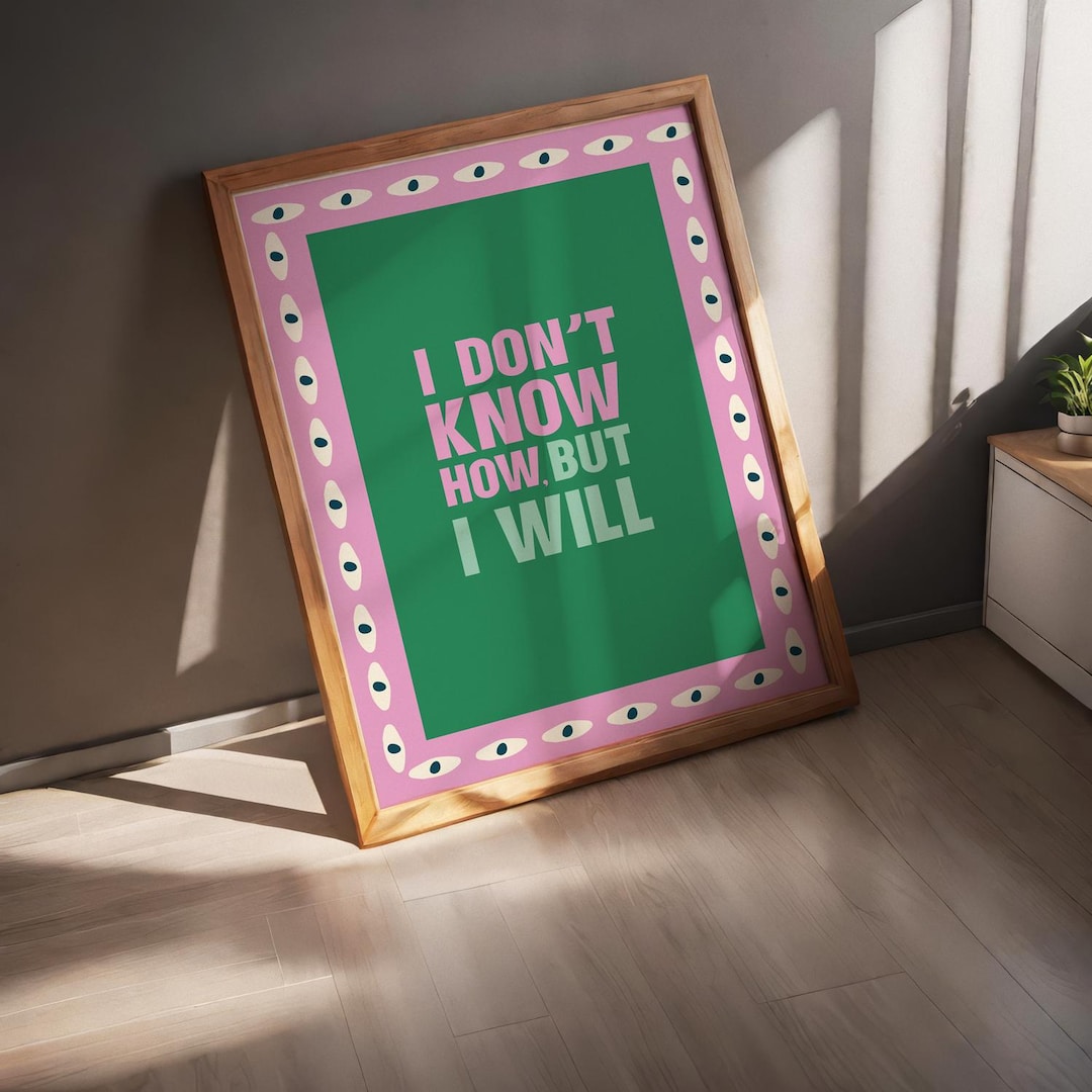 I Don't Know How - Free Print Every Order - Printable Wall Art ...