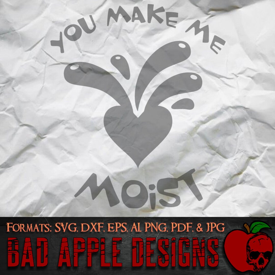 You Make Me Moist 1 - High Resolution Svg, AI, Png and MORE! - Etsy