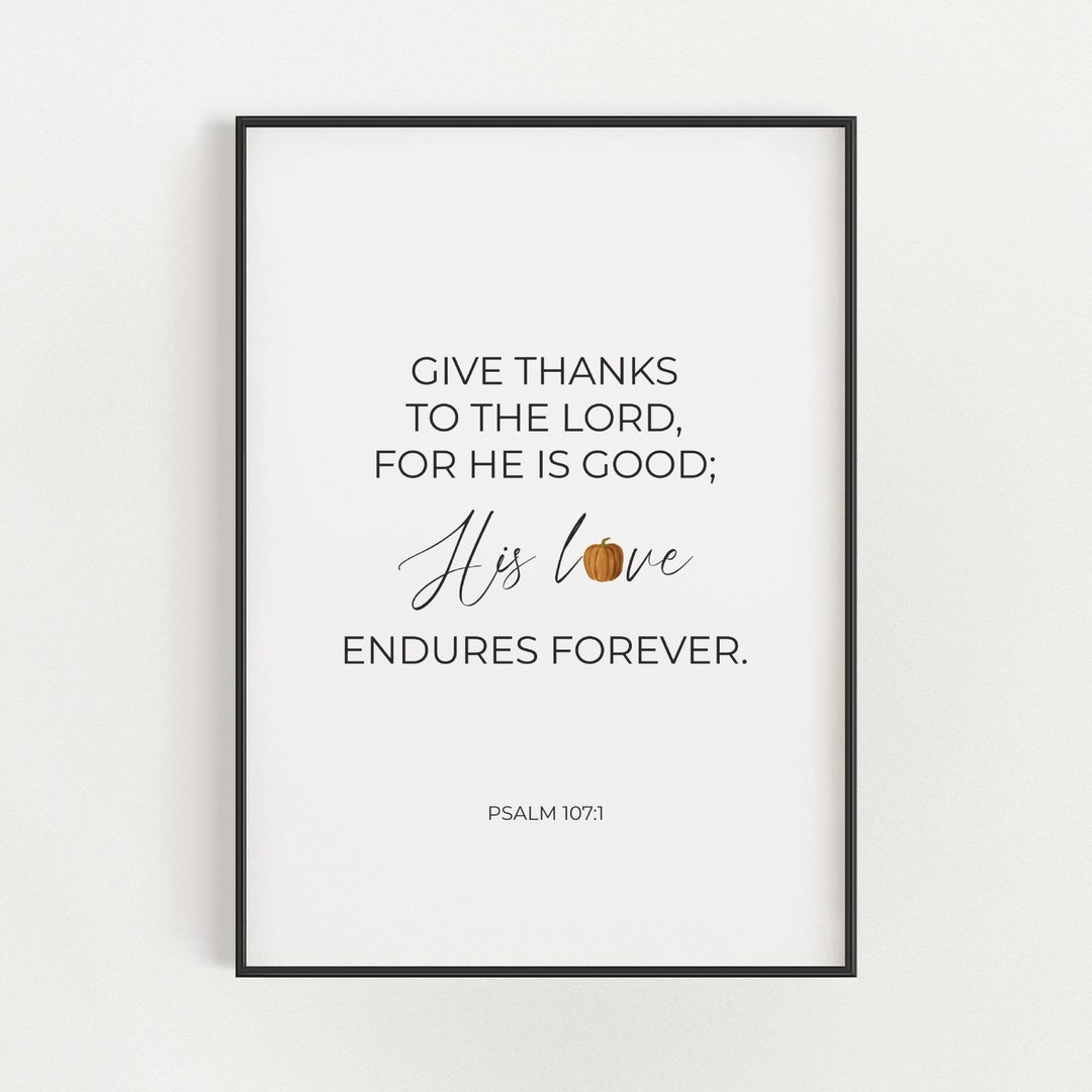 Psalm 107:1 Give Thanks to the Lord for He is Good Fall Bible Verse ...