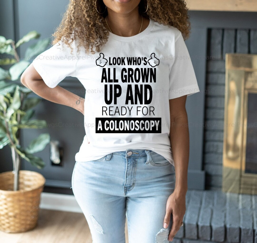 Look Who's All Grown up and Ready for A Colonoscopy Printed Design ...