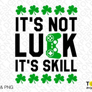It's Not Luck It's Skill Svg Png, Video Game Svg, St Patrick Irish ...