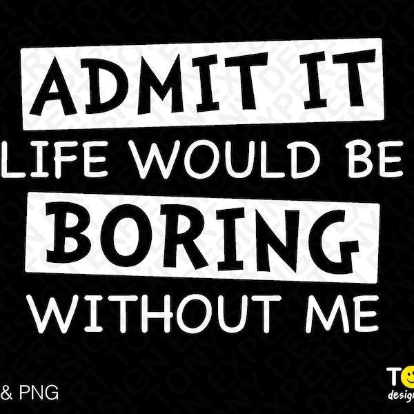 Admit It Life Would Be Boring Without Me Svg - Etsy