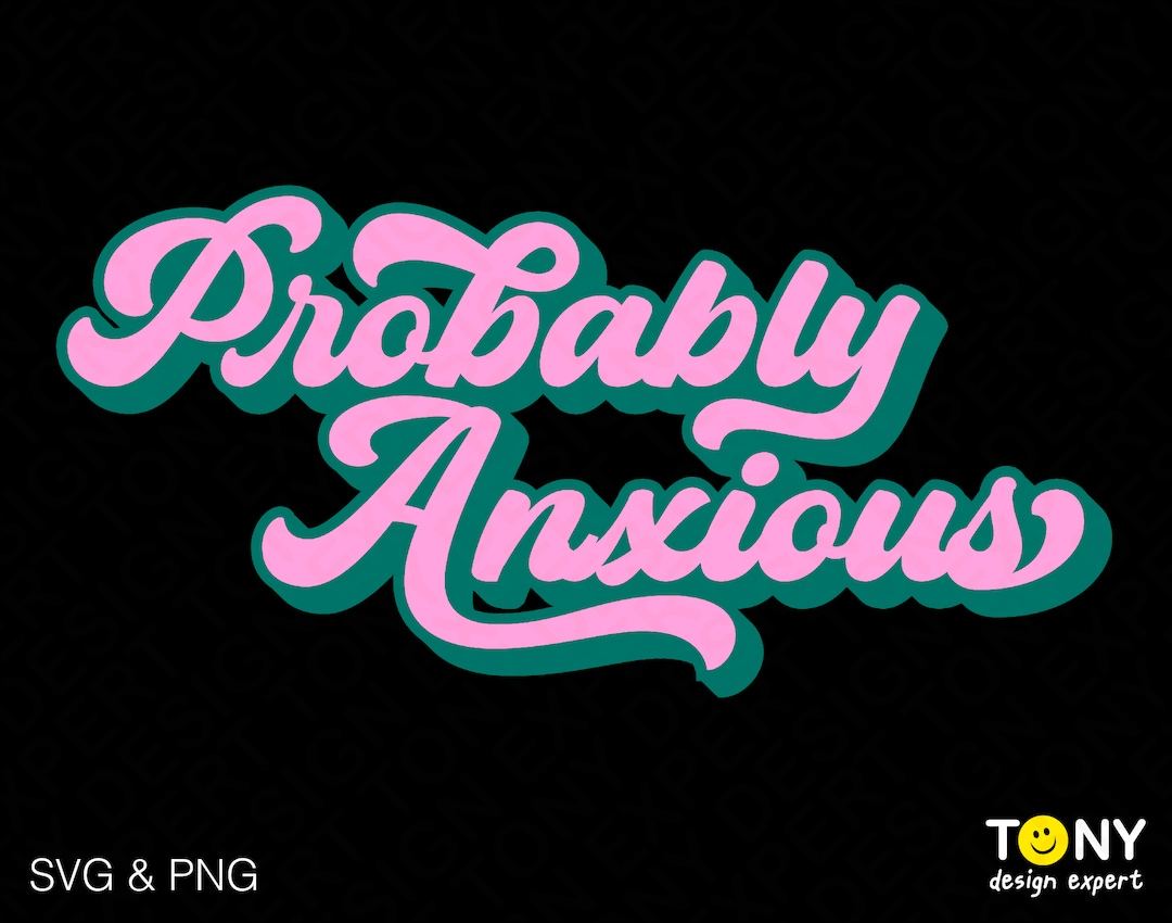 Probably Anxious Svg Png, Anxiety Svg, Mental Health Matters Svg ...