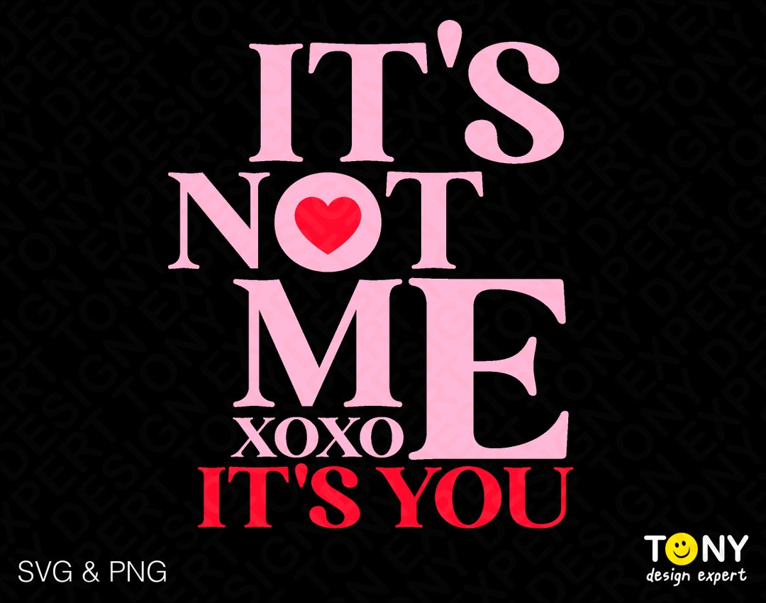 It's Not Me It's You Svg Png, Xoxo Svg, Valentine's Day Funny Saying ...