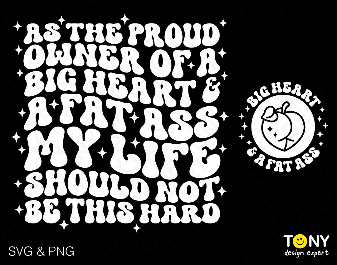 As the Proud Owner of A Big Heart and A Fat Ass, My Life Should Not Be ...