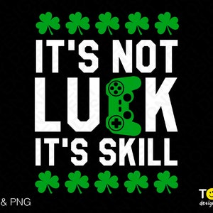 It's Not Luck It's Skill Svg Png, Video Game Svg, St Patrick Irish ...