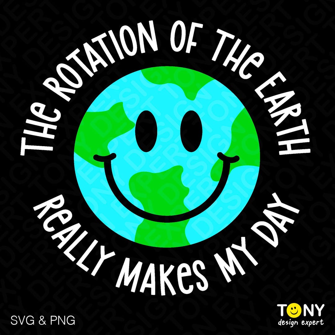 The Rotation of the Earth Really Makes My Day Svg Png, Earth Day Svg ...