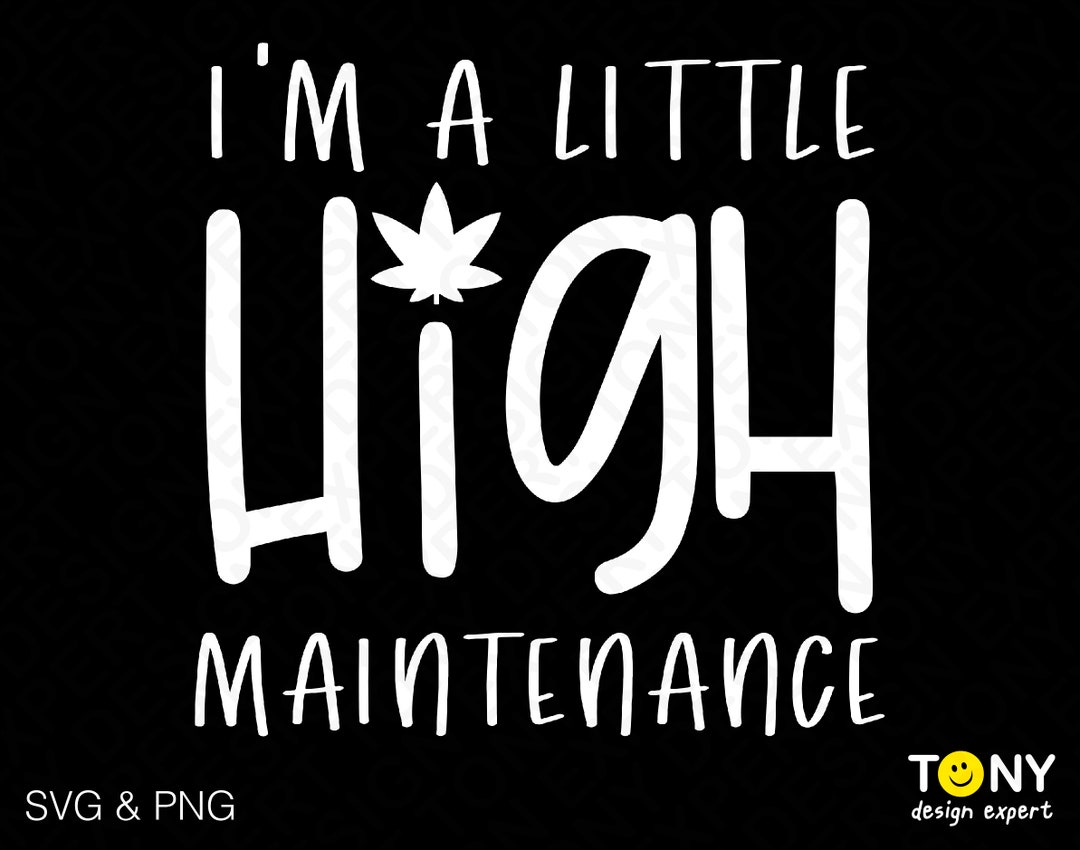 I'm a Little High Maintenance Svg Png, Weed Cannabis Marijuana Svg ...