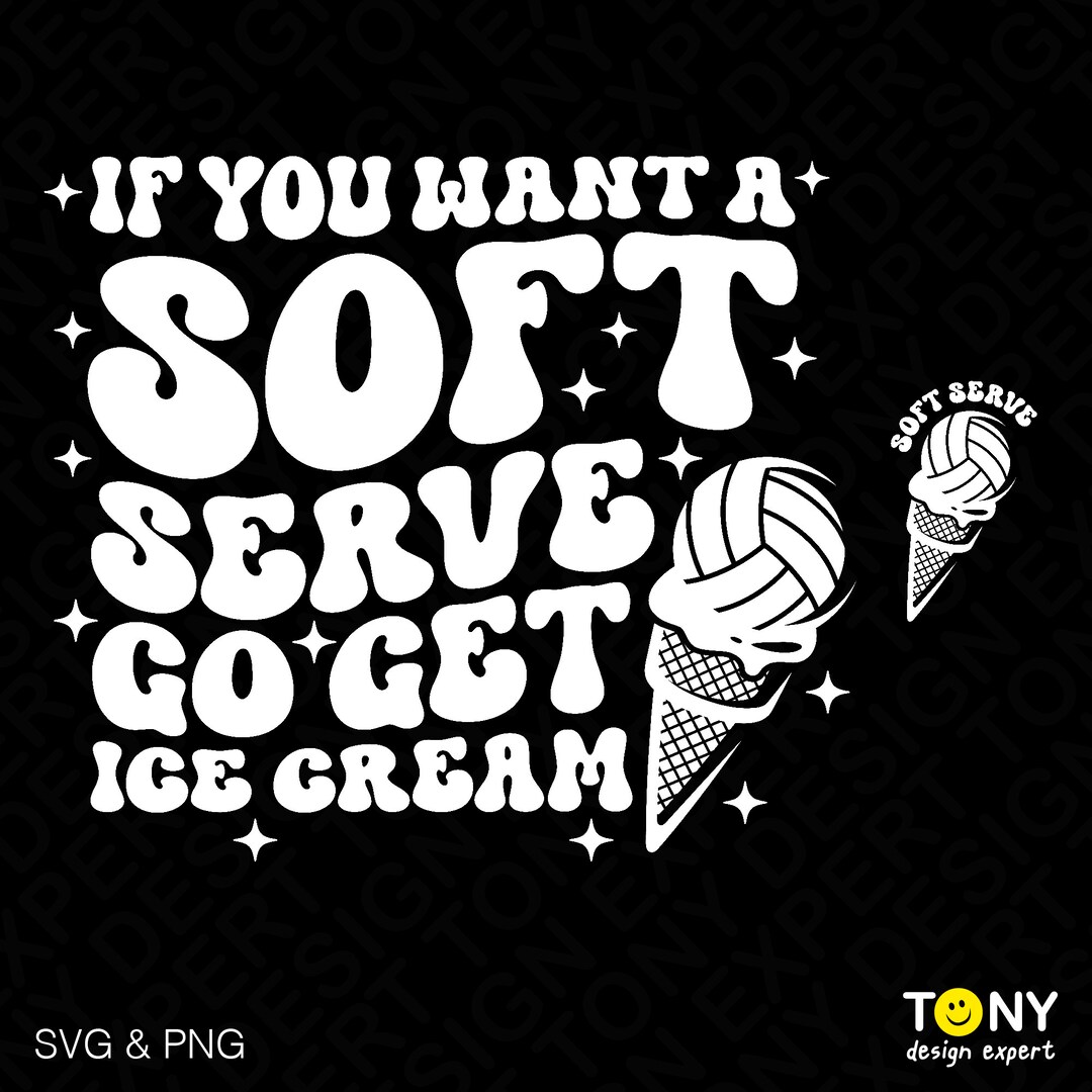 If You Want Soft Serve Go Get Ice Cream Svg Png, Volleyball Ice Cream ...