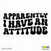 Apparently I Have an Attitude Svg Png, Attitude Svg, Introvert Svg ...