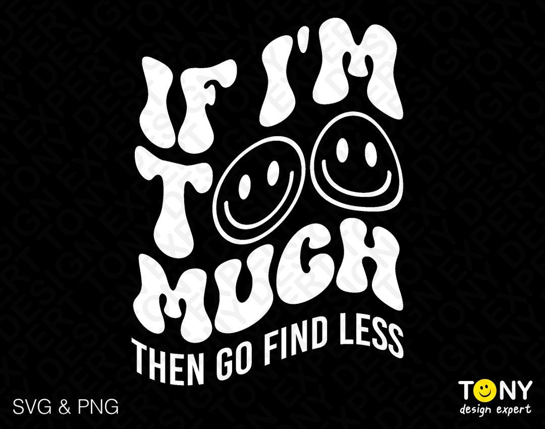 If I'm Too Much Then Go Find Less Svg Png, Self Love Svg, retro Groovy Wavy Sarcastic Digital ...