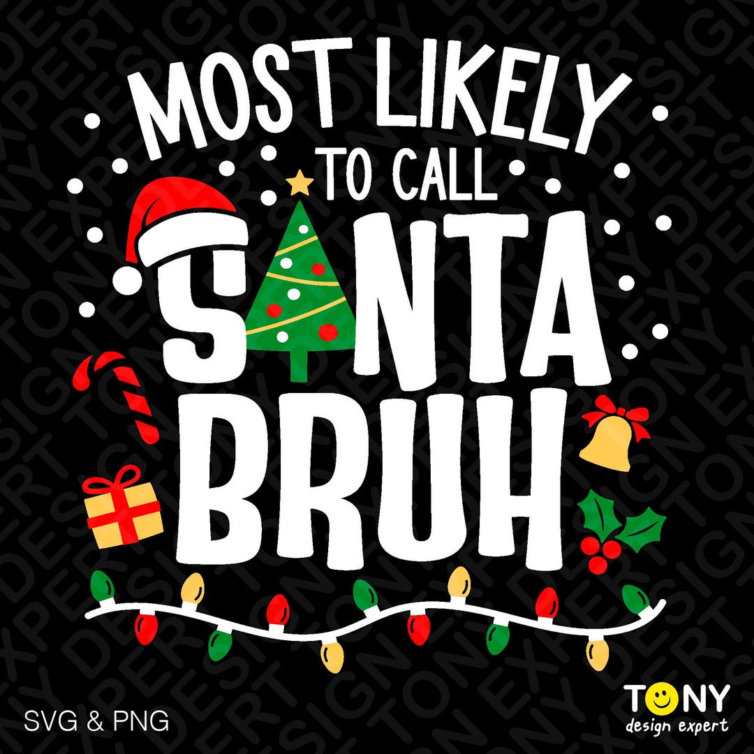 Most Likely to Call Santa Bruh Svg Png, Funny Santa Christmas Svg ...