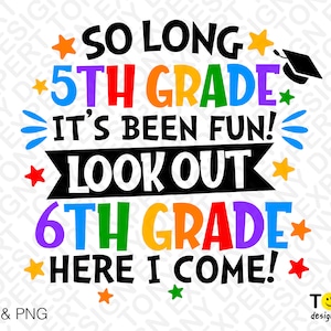 So Long 5th Grade It's Been Fun 6th Grade Here I Come Svg Png, Graduate ...