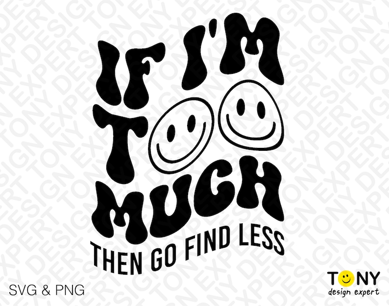 If I'm Too Much Then Go Find Less Svg Png Self Love Svg - Etsy