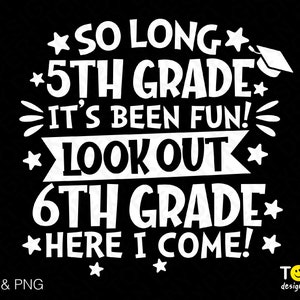So Long 5th Grade It's Been Fun 6th Grade Here I Come Svg Png, Graduate ...
