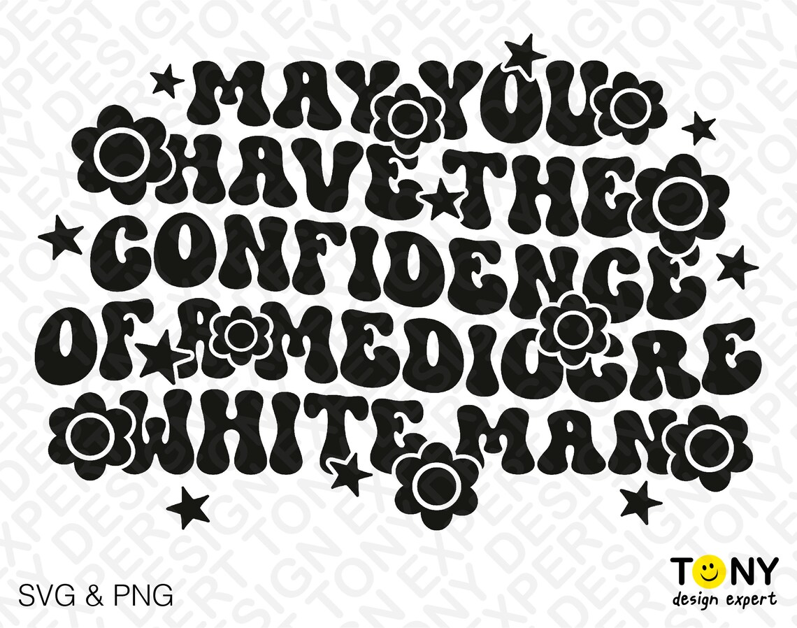 May You Have the Confidence of A Mediocre White Man Svg Png, Trendy ...