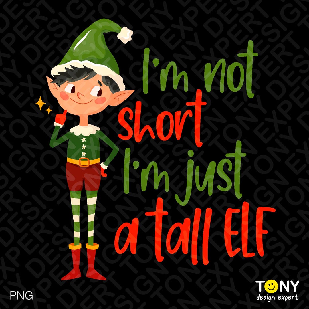 I'm Not Short I'm Just a Tall Elf Png, Funny Christmas Elf Png, Xmas ...