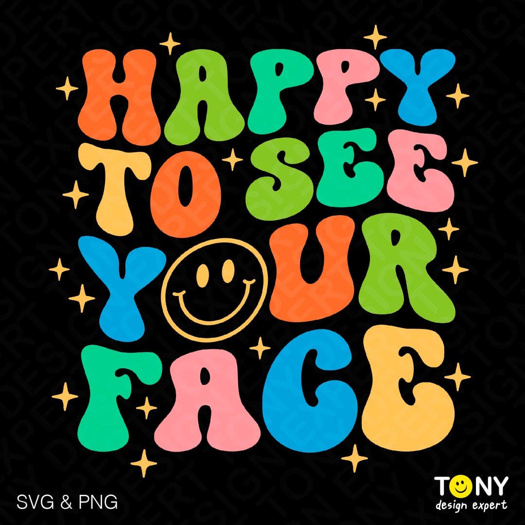 Happy to See Your Face Svg Png, Back to School Svg, First Day of School ...