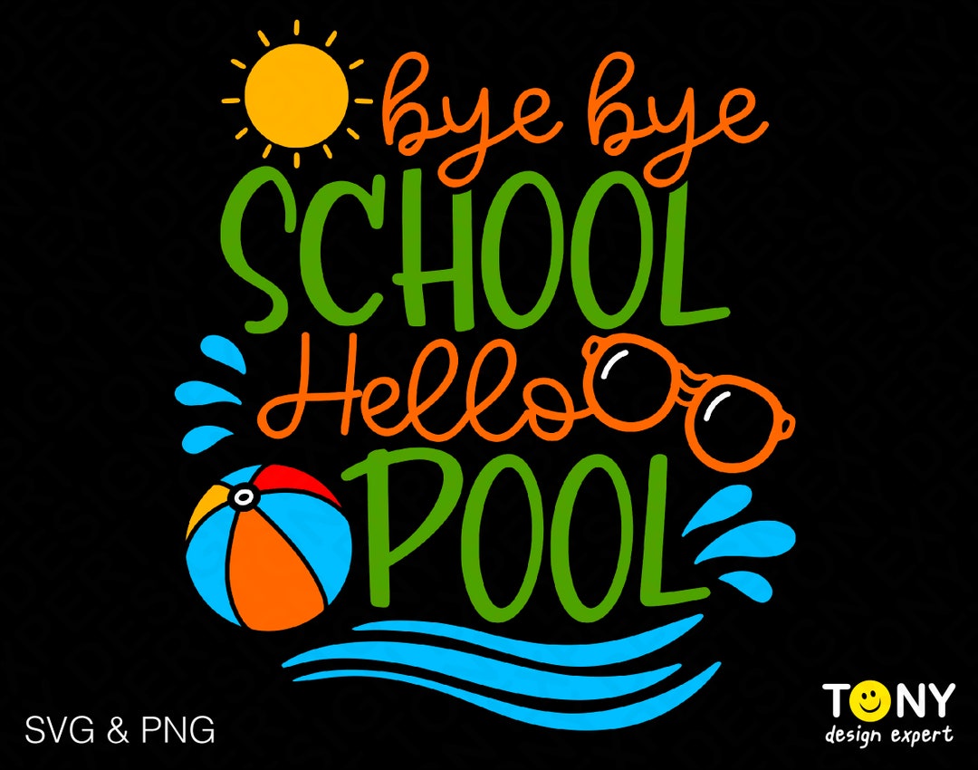 Bye Bye School Hello Pool Svg Png, End of School Svg, Last Day of ...