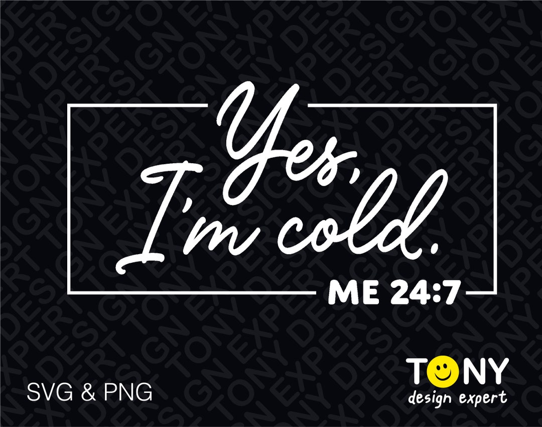 Yes, I'm Cold Me 24:7 Svg, Funny Cold Freezing Fall Autumn Winter ...