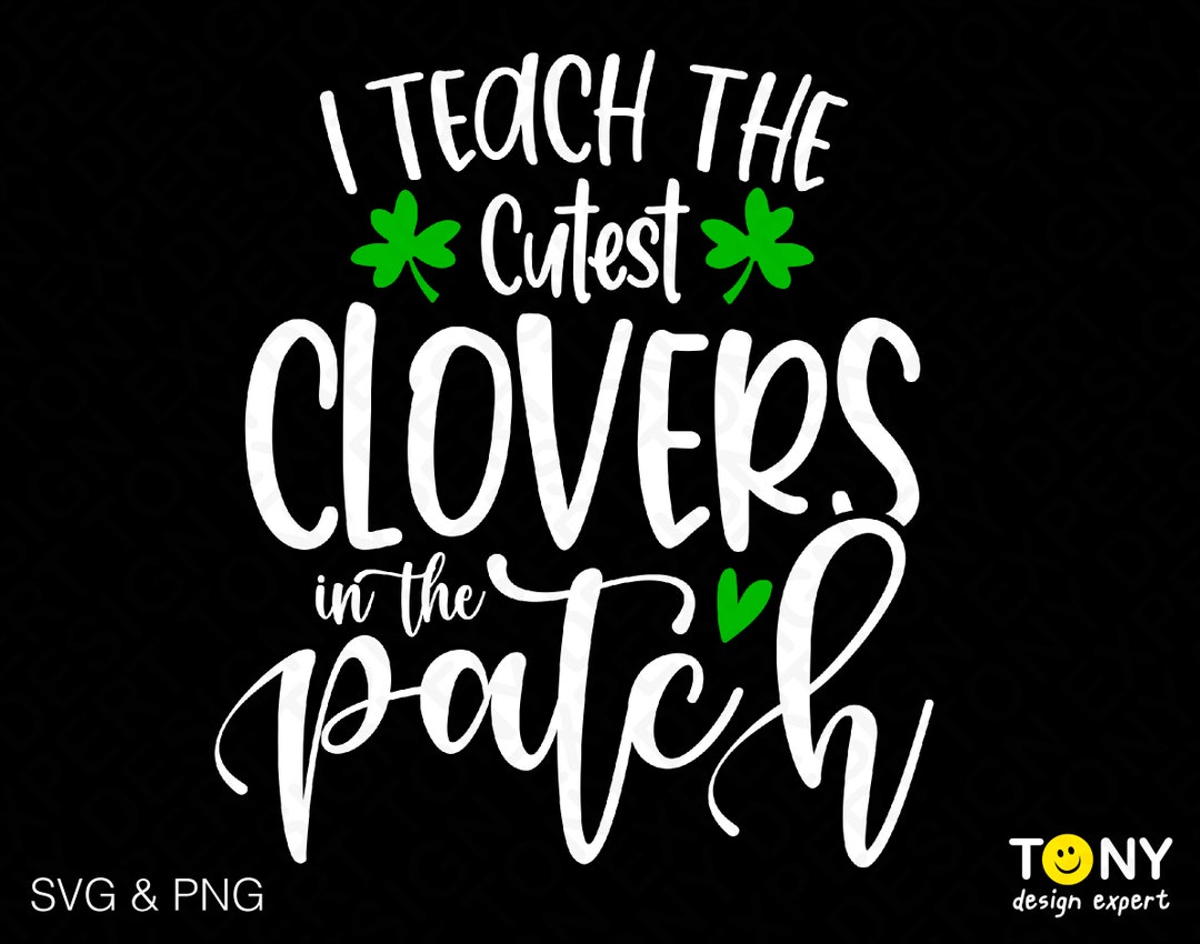 I Teach the Cutest Clovers in the Patch Svg Png, St Patrick’s Day ...