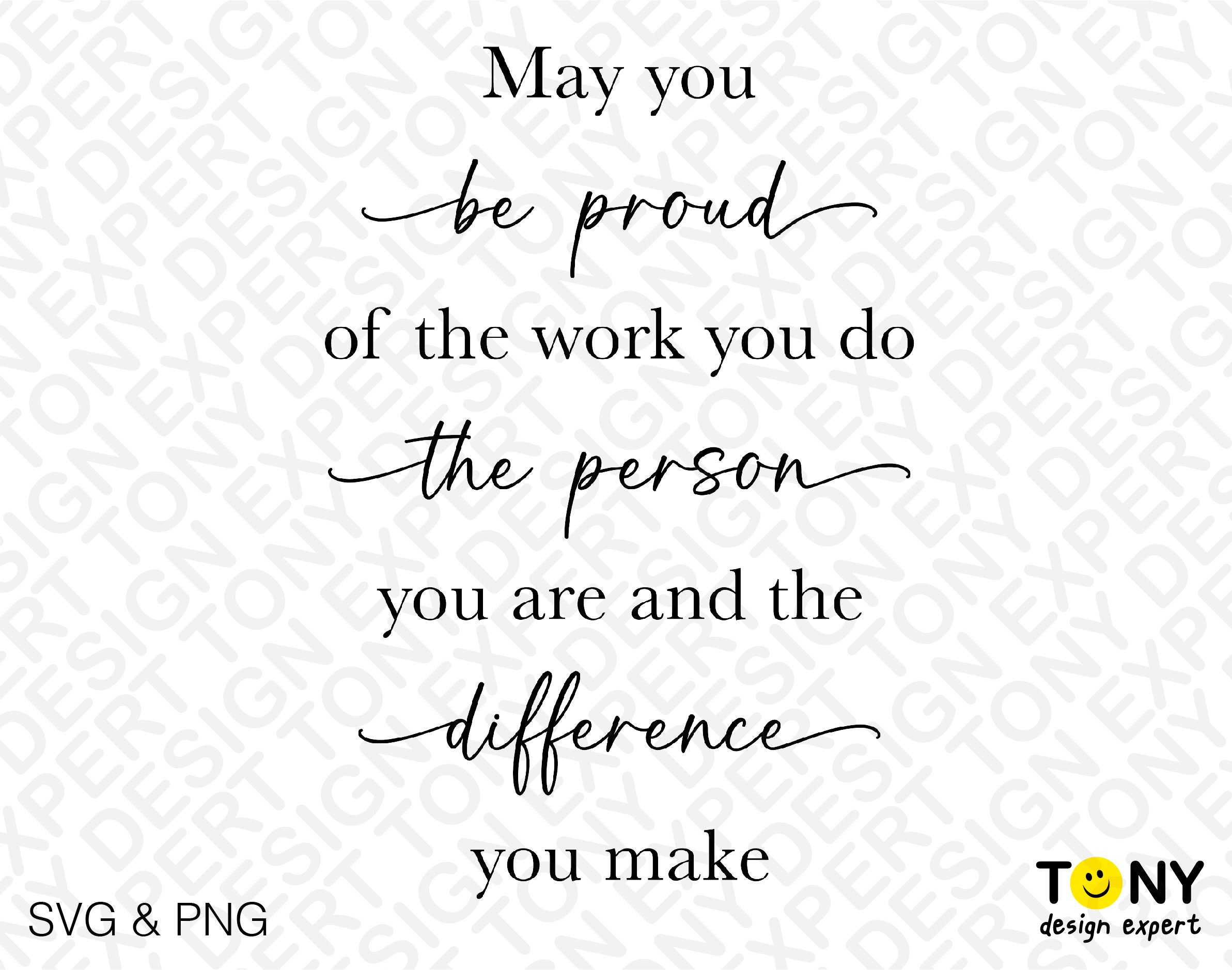 May You Be Proud of the Work You Do Svg, the Person You Are and Difference You Make Digital ...