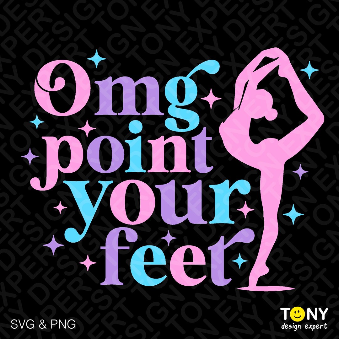 OMG Point Your Feet Svg Png, Funny Dance Dancer Svg, Ballet Dancer Svg ...