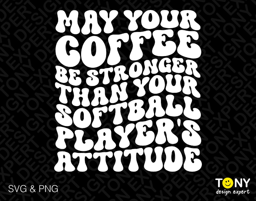 May Your Coffee Stronger Than Your Softball Player Attitude Svg Png ...