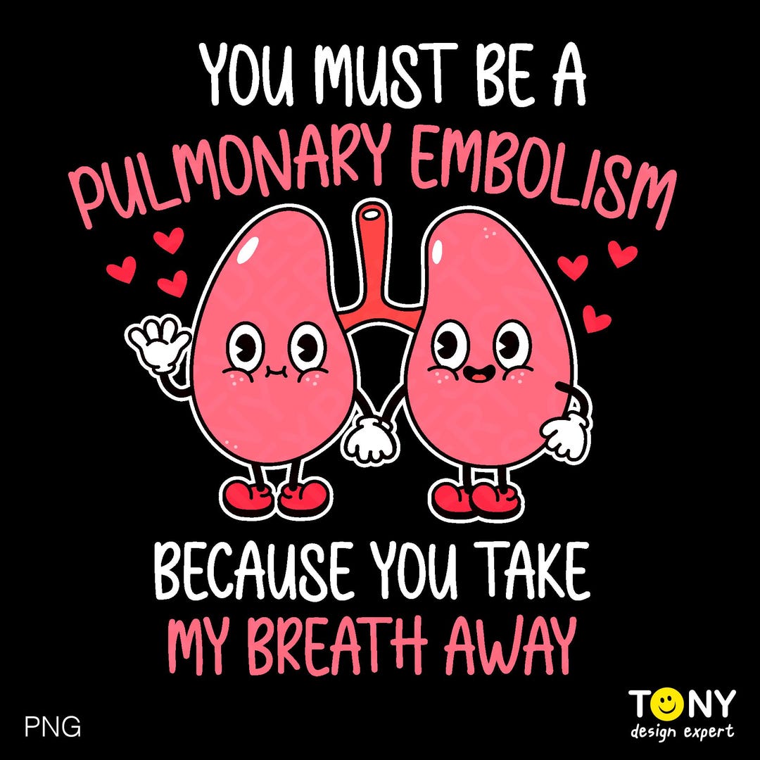 You Must Be A Pulmonary Embolism Because You Take My Breath Away Png ...