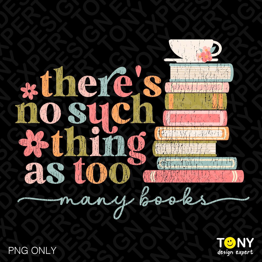 There's No Such Thing as Too Many Books Png, Distressed Book Lover Svg ...