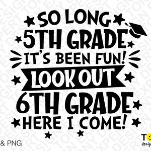 So Long 5th Grade It's Been Fun 6th Grade Here I Come Svg Png, Graduate ...