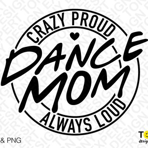 Dance Mom Crazy Proud Always Loud Svg Png, dance Svg, Cheer Mom Quote ...
