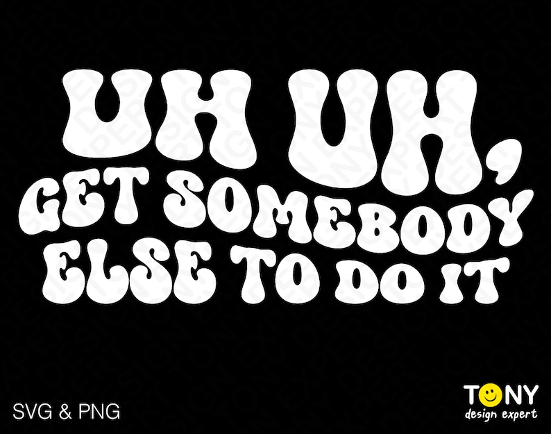 Uh Uh Get Somebody Else to Do It Svg Png Trendy Sarcastic - Etsy