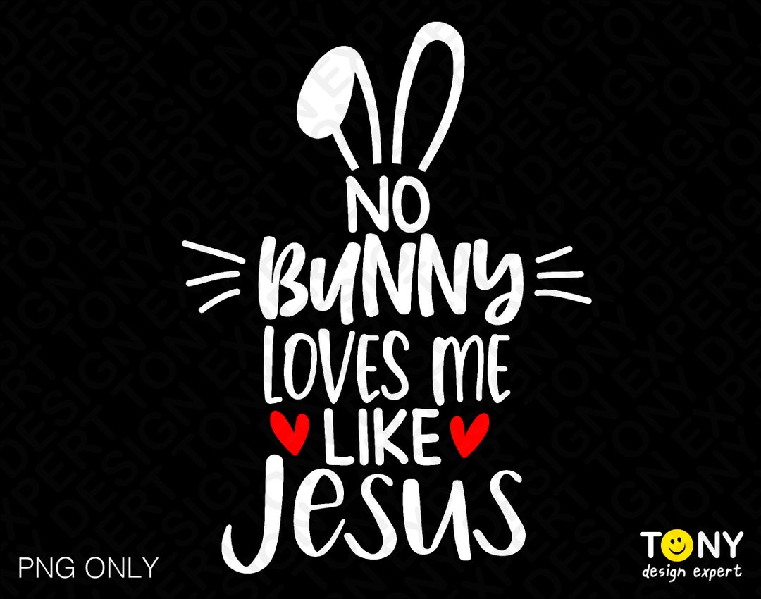 No Bunny Loves Me Like Jesus Svg png Funny Christian Religious god ...
